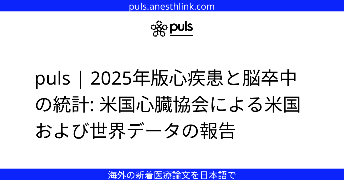 puls | 2025年版心疾患と脳卒中の統計: 米国心臓協会による米国および世界データの報告